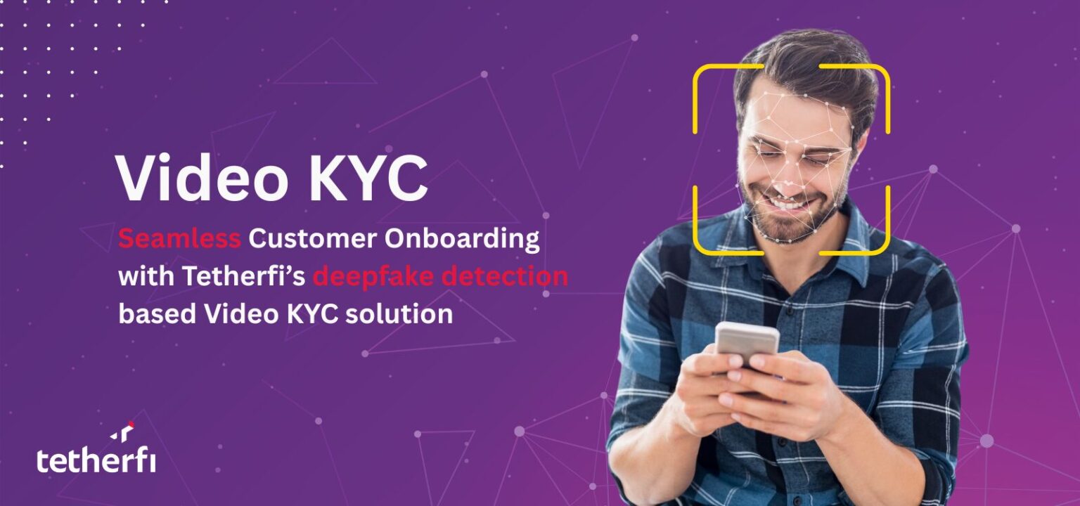 Unlocking Seamless Customer Onboarding with Tetherfi Video KYC - Tetherfi